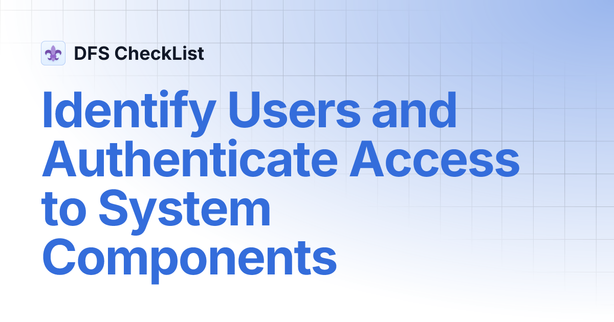 Identify Users and Authenticate Access to System Components | DFS CheckList