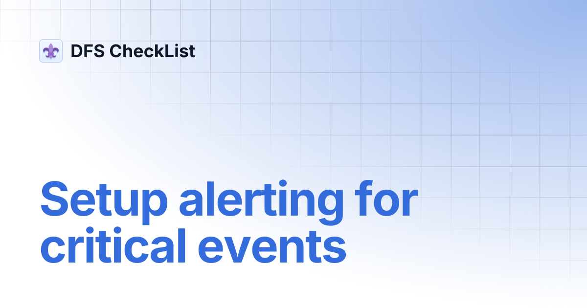 Setup alerting for critical events | DFS CheckList